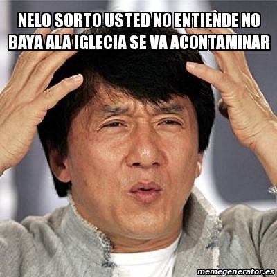 Meme Jackie Chan - Nelo sorto usted no entiende no baya ala iglecia se ...
