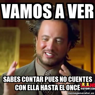 Meme Ancient Aliens - Vamos a ver Sabes contar pues no cuentes con ella ...