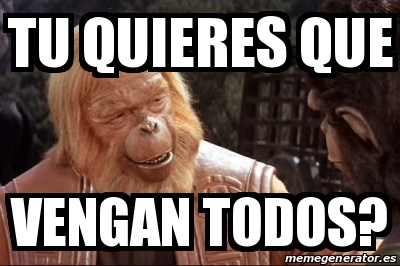 Meme Personalizado - tu quieres que vengan todos? - 31426060