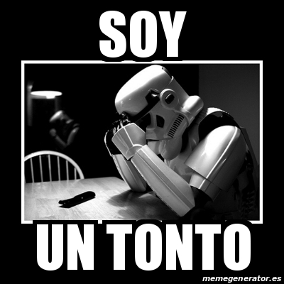 Meme Sad Trooper - Soy Un tonto - 31426089