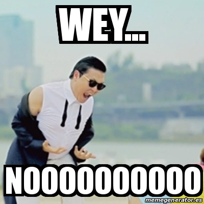Meme Gangnam Style - Wey... Noooooooooo - 31426092
