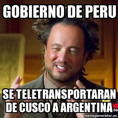 Meme Ancient Aliens - Gobierno de peru Se teletransportaran de Cusco a ...