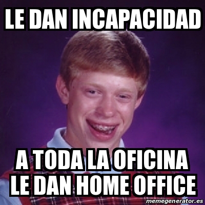 Meme Bad Luck Brian - Le dan incapacidad A toda la oficina le dan Home ...