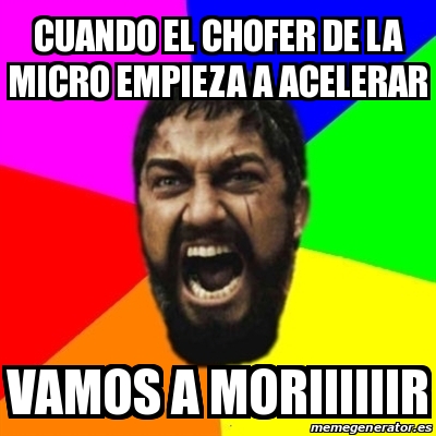 Meme Sparta - cuando el chofer de la micro empieza a acelerar vamos a ...