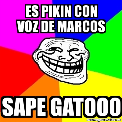 Meme Troll - Es pikin con voz de marcos Sape gatooo - 31427211