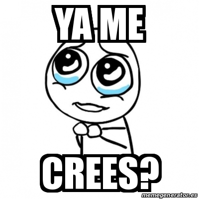 Meme Por favor - ya me crees? - 31427408