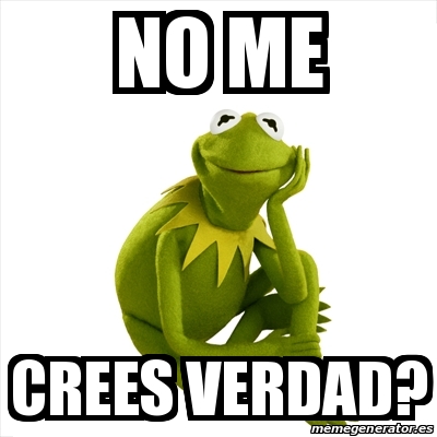 Meme Kermit the frog - no me crees verdad? - 31427436
