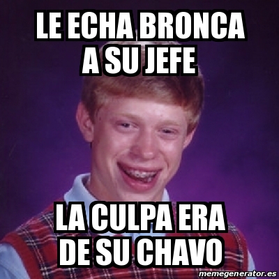 Meme Bad Luck Brian - le echa bronca a su jefe la culpa era de su chavo ...