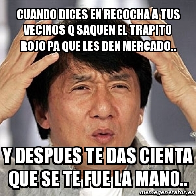 Meme Jackie Chan - cuando dices en recocha a tus vecinos q saquen el ...