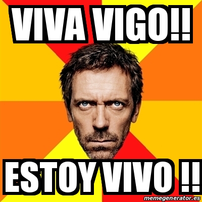 Meme House - VIVA VIGO!! ESTOY VIVO !! - 31427810