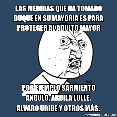 Meme Y U No - Las medidas que ha tomado Duque en su mayoria es para ...