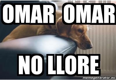 Meme Personalizado - Omar Omar No llore - 31428305