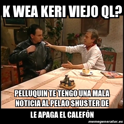 Meme Personalizado - K wea keri viejo ql? Pelluquin te tengo una mala ...