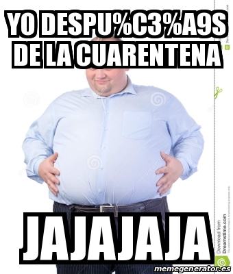 Meme Personalizado - Yo despu%C3%A9s de la cuarentena Jajajaja - 31429051