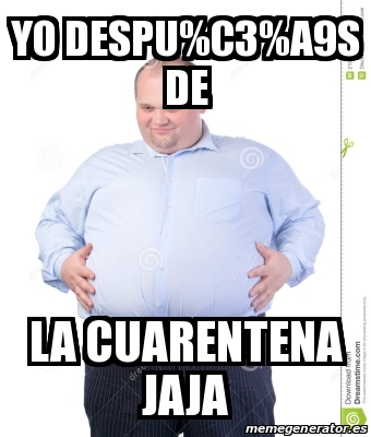 Meme Personalizado - Yo despu%C3%A9s de La cuarentena jaja - 31429056