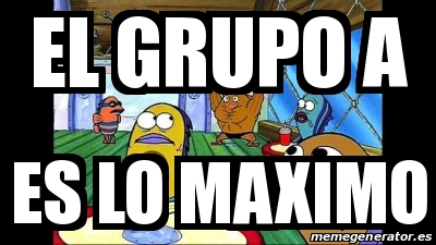 Meme Personalizado - El grupo A Es lo maximo - 31429193