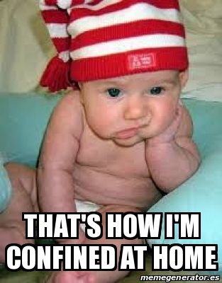 Meme Personalizado - that's how I'm confined at home - 31429641