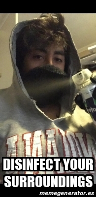 Meme Personalizado - Disinfect your surroundings - 31429944