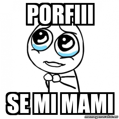 Meme Por favor - porfiii se mi mami - 31430059