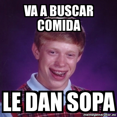 Meme Bad Luck Brian - va a buscar comida le dan sopa - 31430155