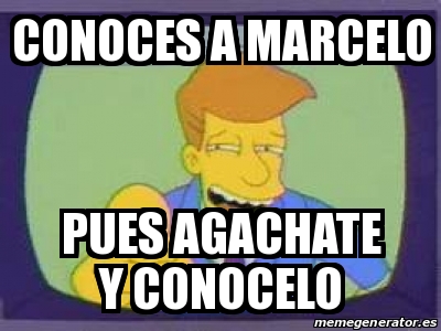 Meme Personalizado - conoces a marcelo pues agachate y conocelo - 31430172