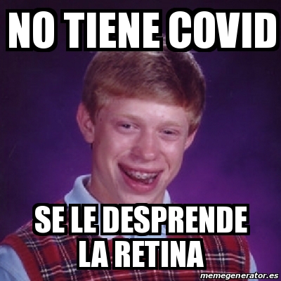 Meme Bad Luck Brian - No tiene CoViD Se le desprende la retina - 31430312