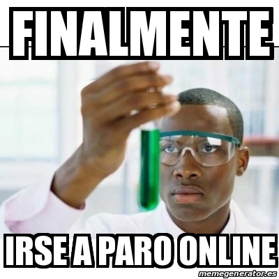 Meme Personalizado - Finalmente Irse a paro online - 31430342