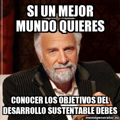 Meme Most interesting man - sI UN MEJOR MUNDO QUIERES CONOCER LOS ...