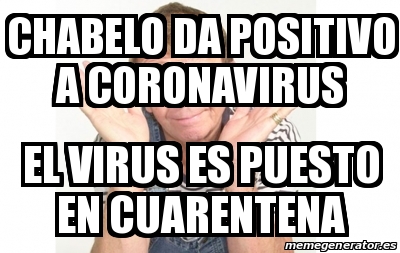 Meme Personalizado - Chabelo da positivo a coronavirus El virus es ...