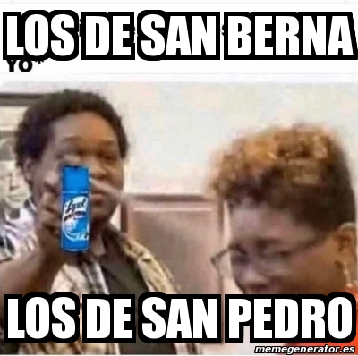 Meme Personalizado - los de san berna los de san pedro - 31431073