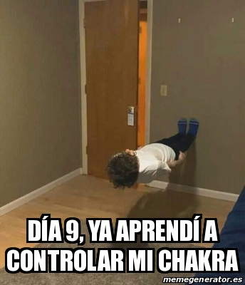 Meme Personalizado - DÃ­a 9, ya aprendÃ­ a controlar mi chakra - 31431294