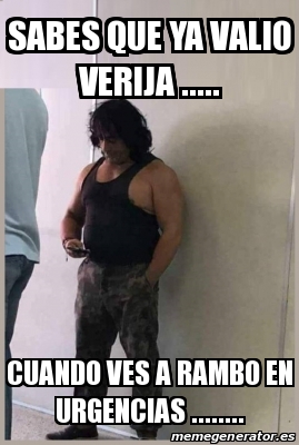 Meme Personalizado - SABES QUE YA VALIO VERIJA ..... CUANDO VES A RAMBO ...