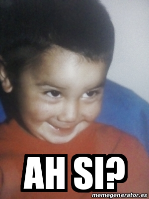 Meme Personalizado - AH SI? - 31431929