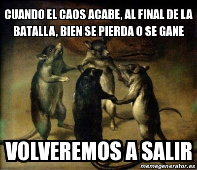 Meme Personalizado - CUANDO EL CAOS ACABE, AL FINAL DE LA BATALLA, BIEN ...
