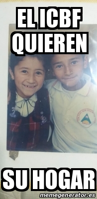 Meme Personalizado - EL ICBF QUIEREN Su hogar - 31432392