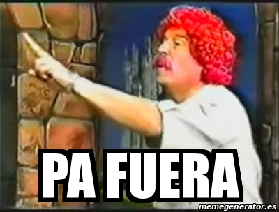 Meme Personalizado - Pa fuera - 31432478