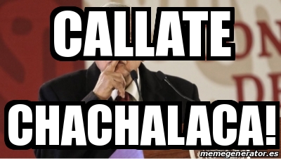 Meme Personalizado - CALLATE CHACHALACA! - 31432619
