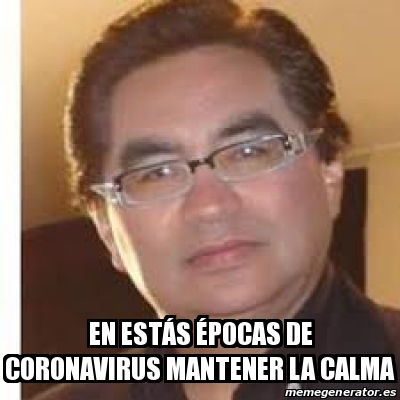 Meme Personalizado - En estÃ¡s Ã©pocas de coronavirus mantener la calma ...