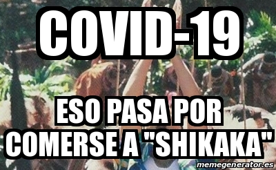 Meme Personalizado - Covid-19 eSO PASA POR COMERSE A "SHIKAKA" - 31432936