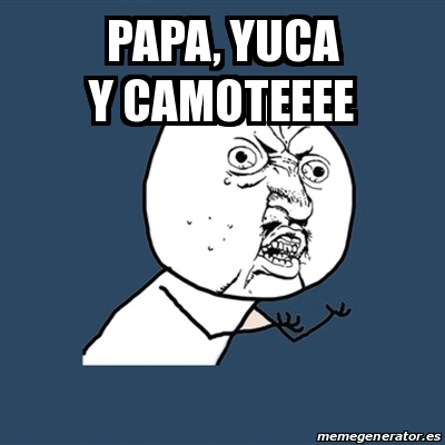 Meme Y U No - Papa, Yuca y Camoteeee - 31433039