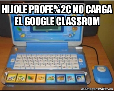 Meme Personalizado - Hijole Profe%2C no carga el google Classrom - 31433044