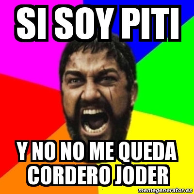 Meme Sparta - Si soy PITI Y no no me queda cordero joder - 31433301