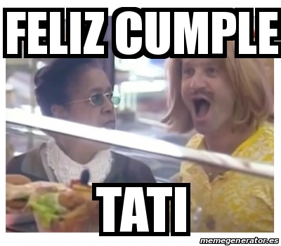 Meme Personalizado - Feliz cumple TATI - 31433936