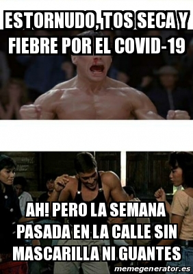 Meme Personalizado - ESTORNUDO, TOS SECA Y FIEBRE POR EL COVID-19 AH ...