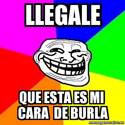 Meme Troll - Llegale Que esta es mi cara de burla - 31434100