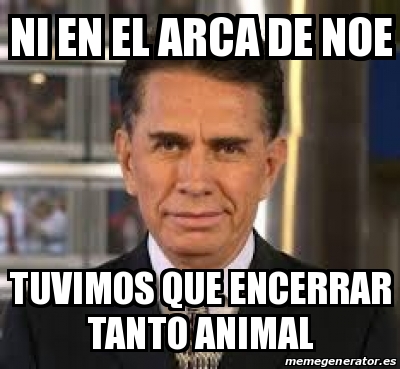 Meme Personalizado - Ni en el arca de noe Tuvimos que encerrar tanto ...