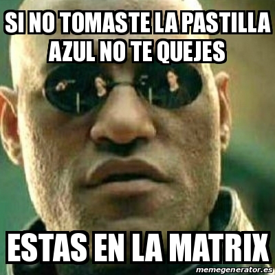Meme What If I Told You - Si no tomaste la pastilla azul no te quejes ...