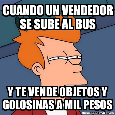 Meme Futurama Fry - cuando un vendedor se sube al bus y te vende ...