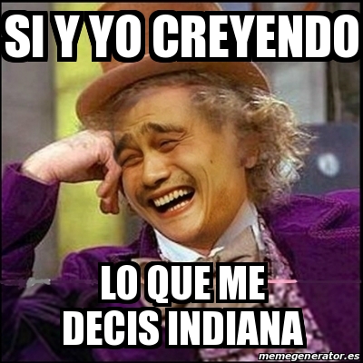 Meme Yao Wonka - Si y yo creyendo lo que me decis indiana - 31435351