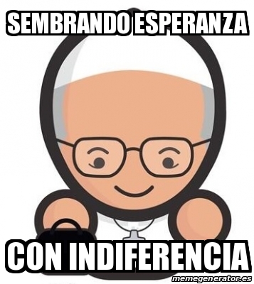 Meme Personalizado - sembrando esperanza con indiferencia - 31435369